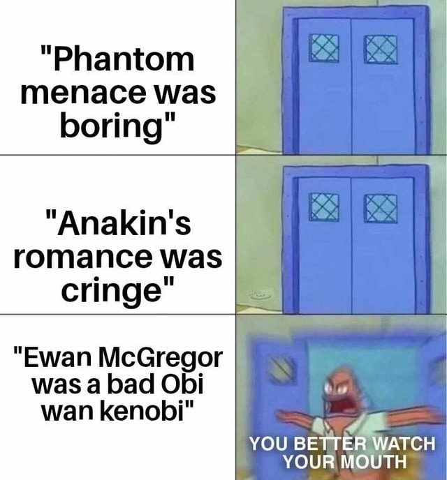 "Phantom I menace was boring" "Anakin's romance was cringe" was a bad ...