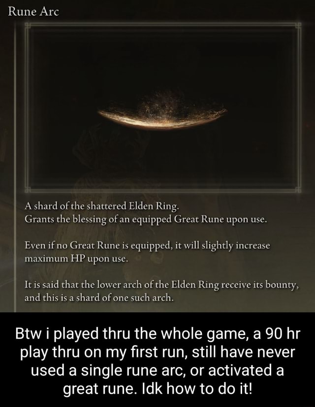 Rune Arc A shard of the shattered Elden Ring. Grants the blessing of an ...