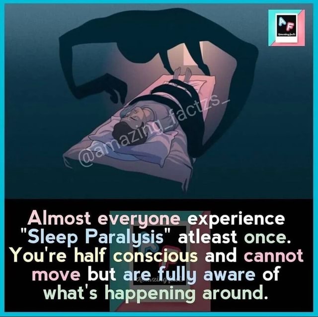 Almost everyone experience "Sleep Paralysis" atleast once. You're half ...