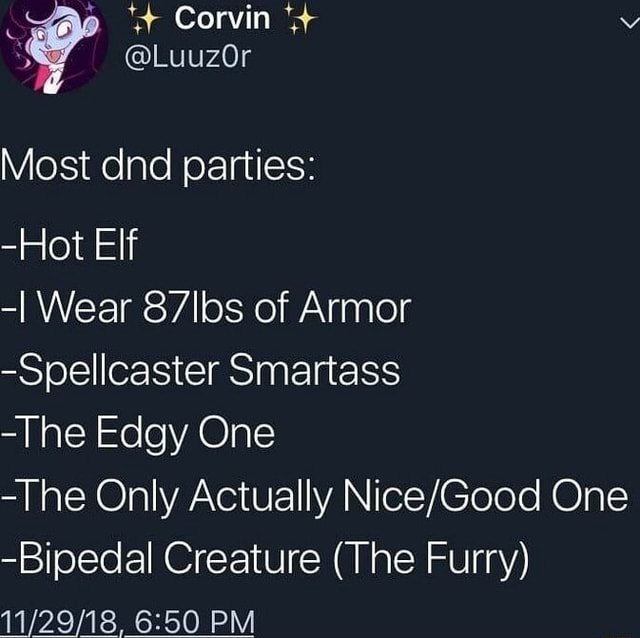 Corvin @LuuzOr Most dnd parties: -Hot Elf -I Wear 87lbs of Armor ...