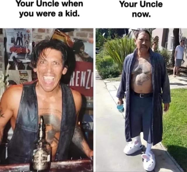 Our Uncle when Your Uncle you were a kid. now. - iFunny