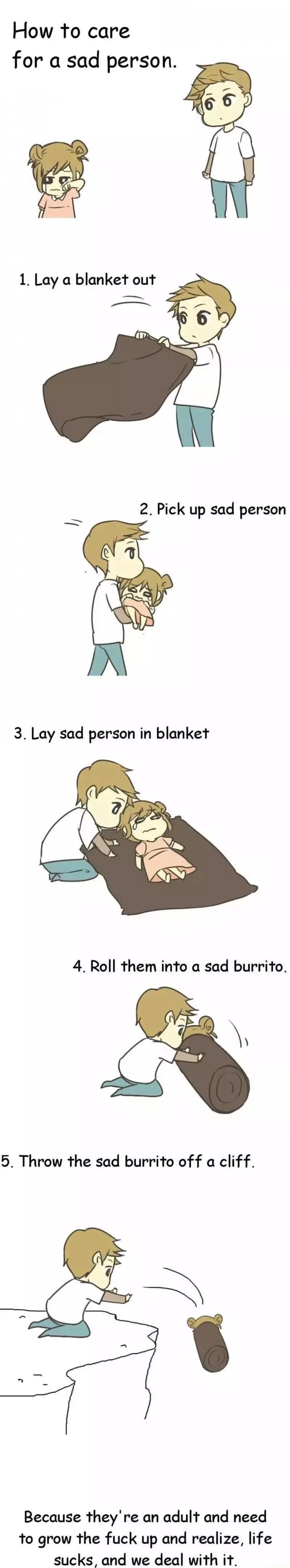 How to care for a sad person. 2. Pick up sad person 3. Lay sad person ...