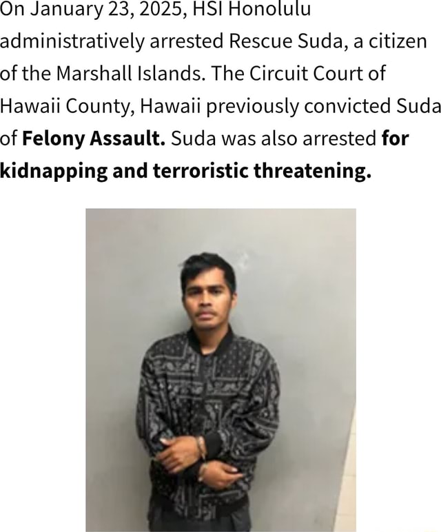 On January 23, 2025, HSI Honolulu administratively arrested Rescue Suda ...