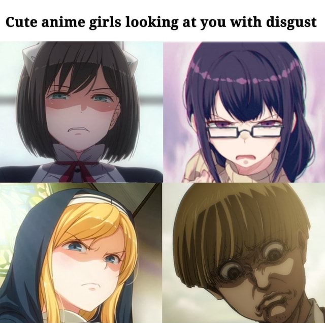Cute anime girls looking at you with disgust - iFunny