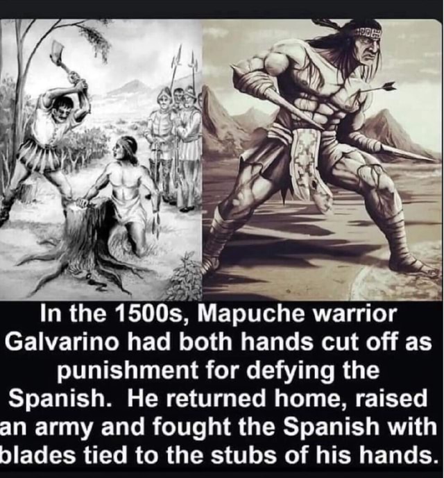 In the 1500s, Mapuche warrior Galvarino had both hands cut off as ...