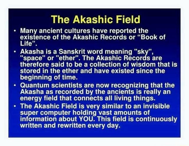 The Akashic Field Many ancient cultures have reported the existence of ...
