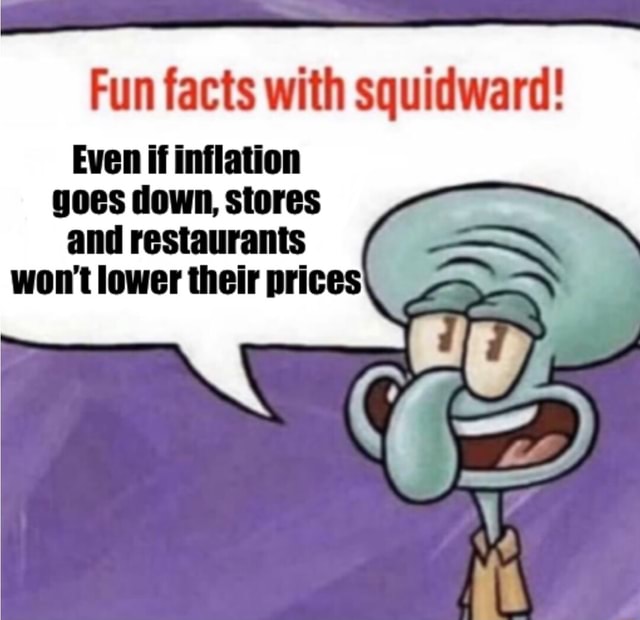 Fun facts with squidward! Even if inflation goes down, stores and ...