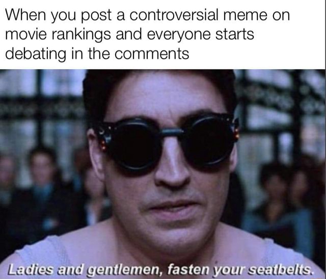 When you post a controversial meme on movie rankings and everyone ...