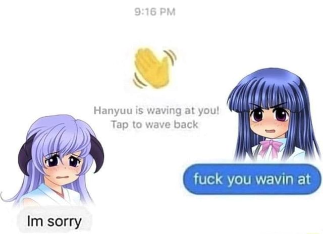 Hanyuu is waving at you! Tap to wave back sorry fuck YOU wavin at - iFunny
