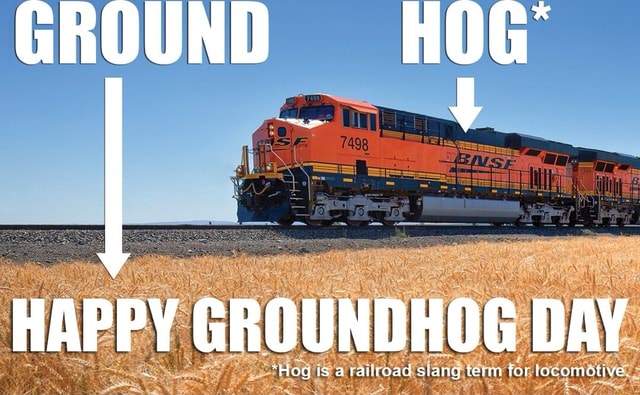 GROUND HAPPY GROUNDHOG DAY *Hog Is railroad slang term for locomotive ...