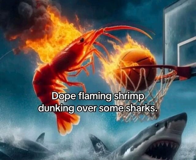 Dope flaming shrimp dunking over some sharks. - iFunny