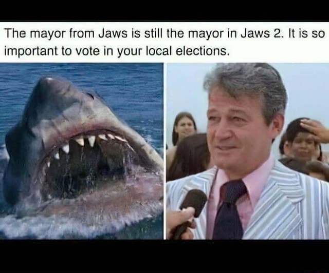 The mayor from Jaws is still the mayor in Jaws 2. It is so important to ...
