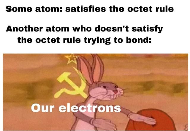 Some atom: satisfies the octet rule Another atom who doesn't satisfy ...