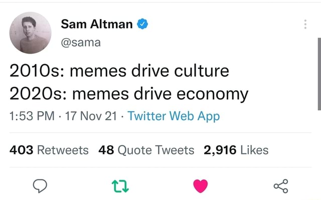 Sam Altman @sama 2010s: memes drive culture 2020s: memes drive economy ...