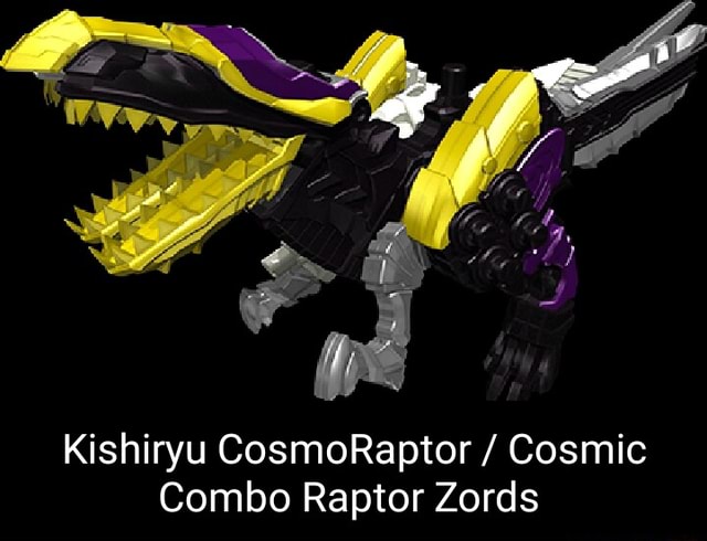 Kishiryu CosmoRaptor / Cosmic Combo Raptor Zords - iFunny