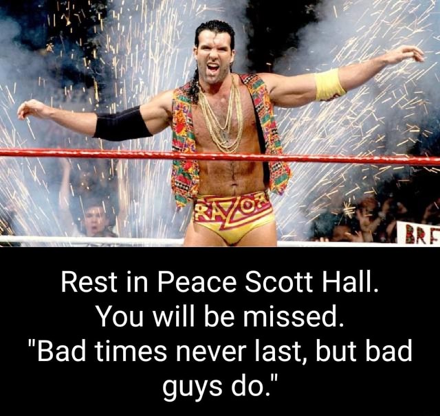 Rest in Peace Scott Hall. You will be missed. "Bad times never last ...