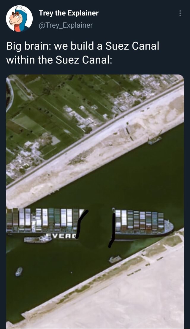 Trey the Explainer Big brain: we build a Suez Canal within the Suez ... Trey the Explainer Big brain: we build a Suez Canal within the Suez ...
