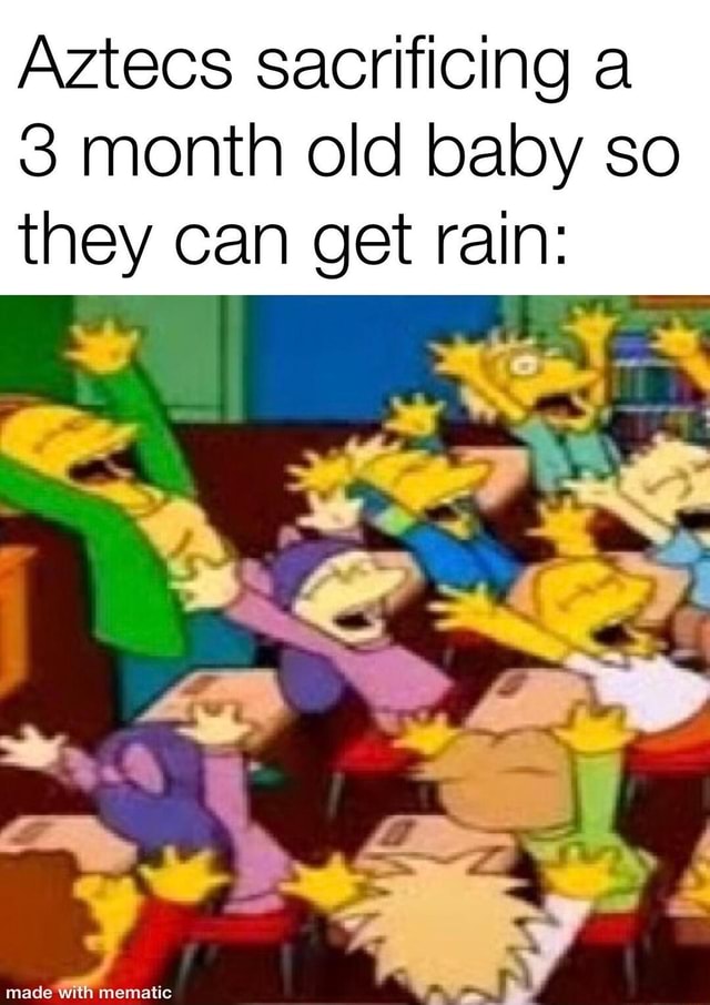 Aztecs sacrificing a 3 month old baby so they can get rain: - iFunny