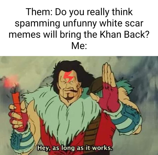 Them: Do you really think spamming unfunny white scar memes will bring ...