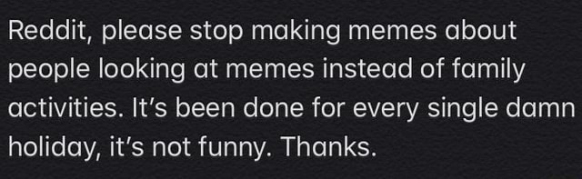 Reddit, please stop making memes about people looking at memes instead ...