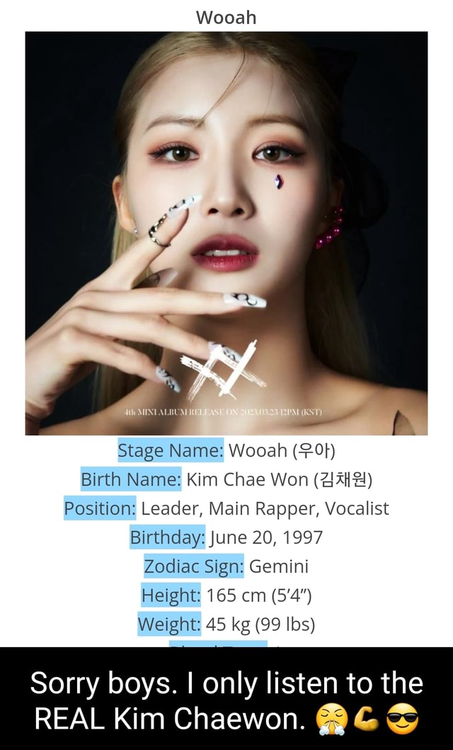 Wooah Stage Name: Wooah (20}) Birth Name: Kim Chae Won Position: Leader ...