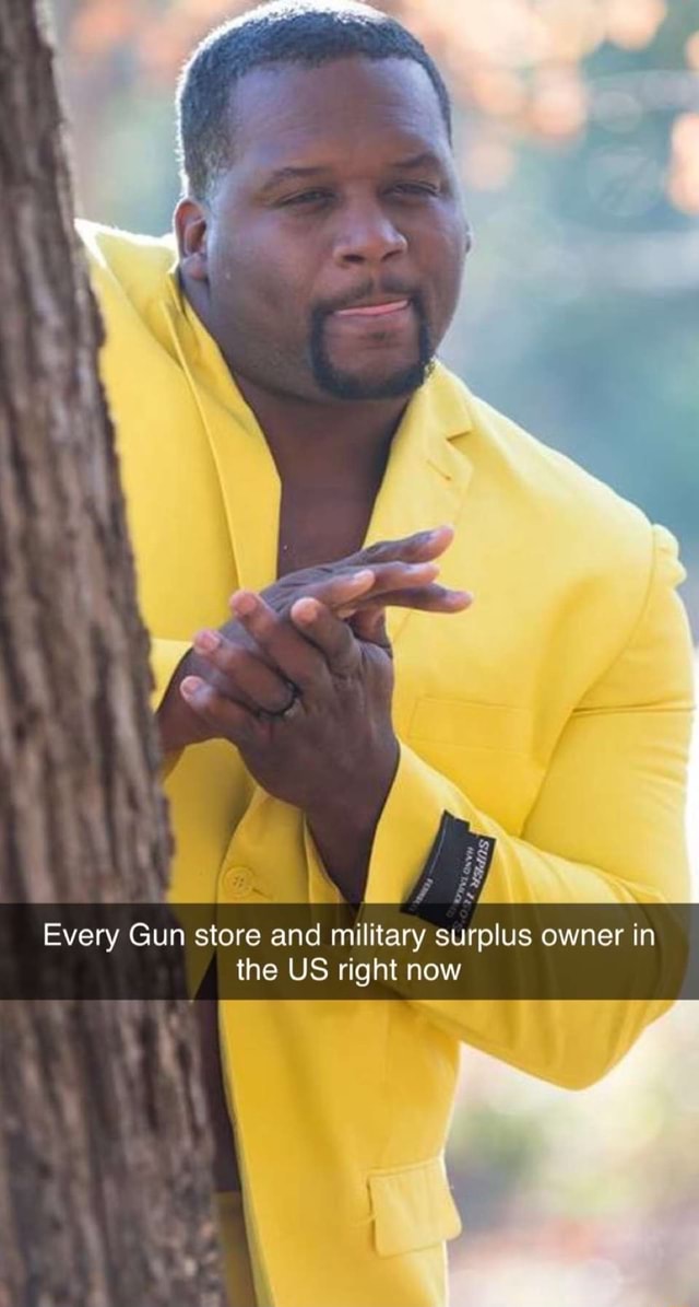 Every Gun store and military surplus owner in the US right now - iFunny