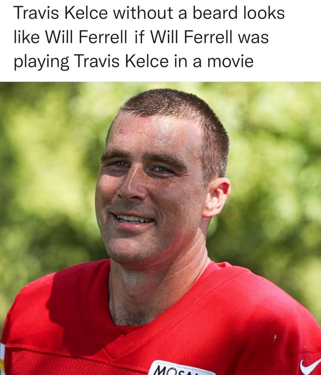 Travis Kelce without a beard looks like Will Ferrell if Will Ferrell ...