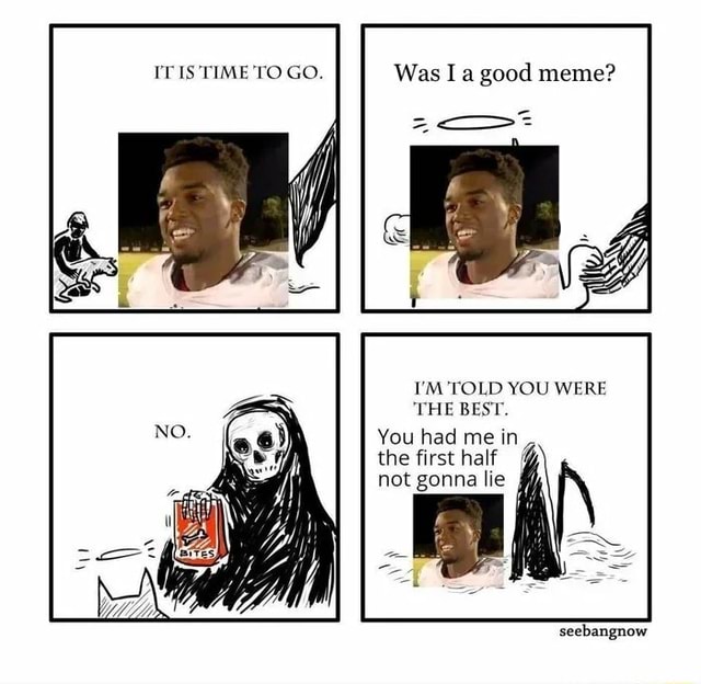 Was I a good meme? I'M 'TOLD YOU WERE THE BEST. You had me in the first ...