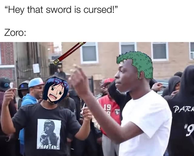 "Hey that sword is cursed!" Zoro: - iFunny