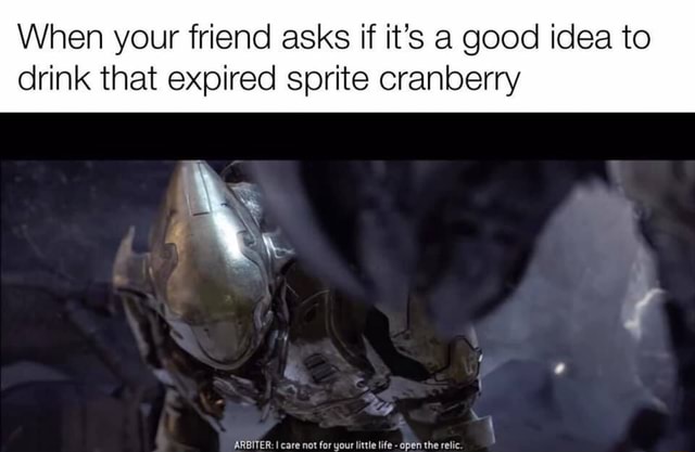 When your friend asks if it’s a good idea to drink that expired sprite ...
