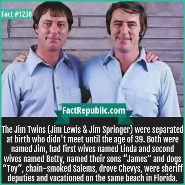 Fact #1238 he Jim Twins (Jim Lewis & Jim Springer) were separated at ...