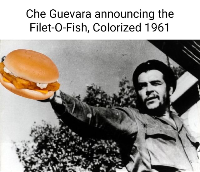 Che Guevara announcing the Filet-O-Fish, Colorized 1961 - iFunny