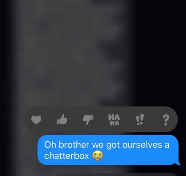 Oh brother we got ourselves a chatterbox - iFunny
