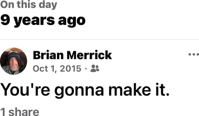 On this day 9 years ago Brian Merrick Oct 1, 2015 You're gonna make it ...