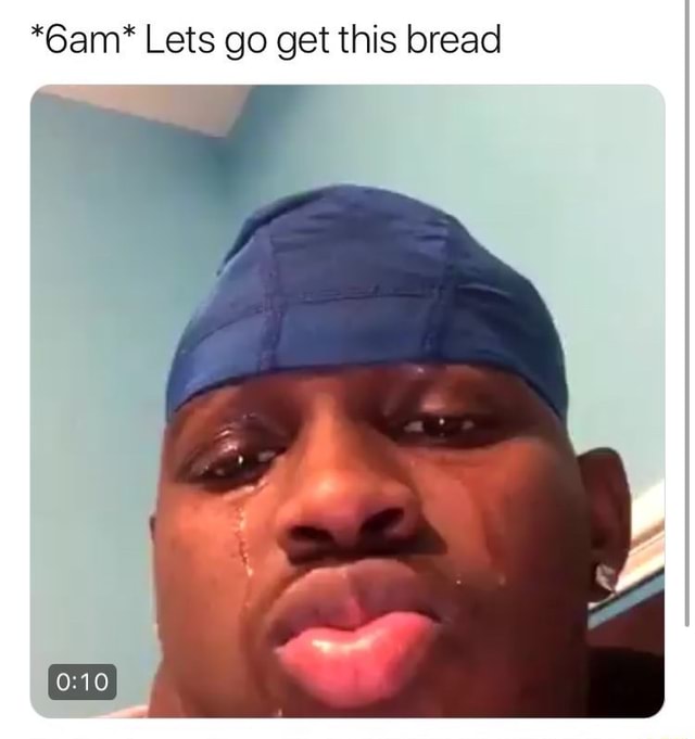 Lets go get this bread - iFunny