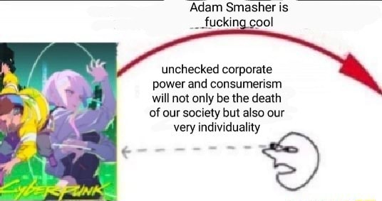 Adam Smasher is __-fucking cool unchecked corporate power and ...