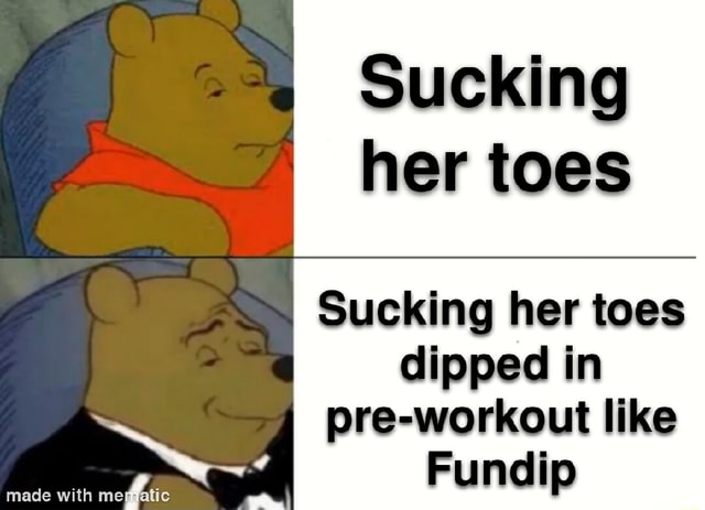 Sucking her toes Sucking her toes dipped in pre-workout like Fundip made with - iFunny