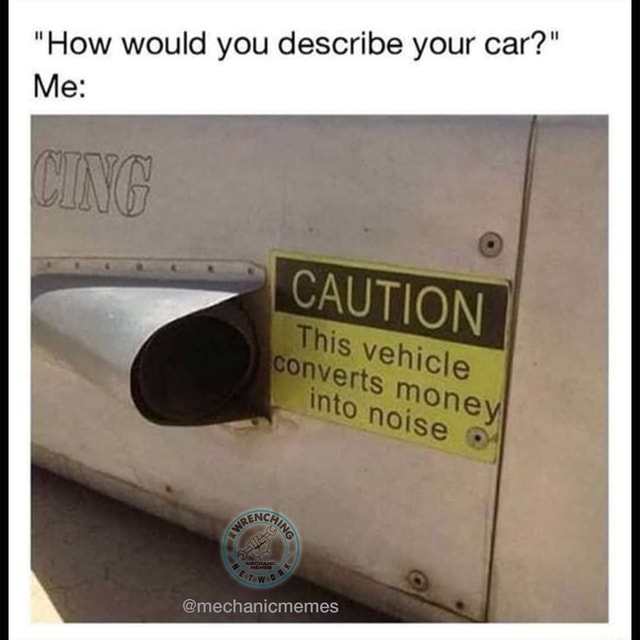 "How would you describe your car?" Me: Veh @mechanicmemes - iFunny