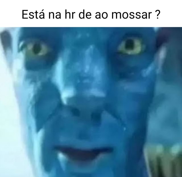 Está na hr de ao mossar ? - iFunny