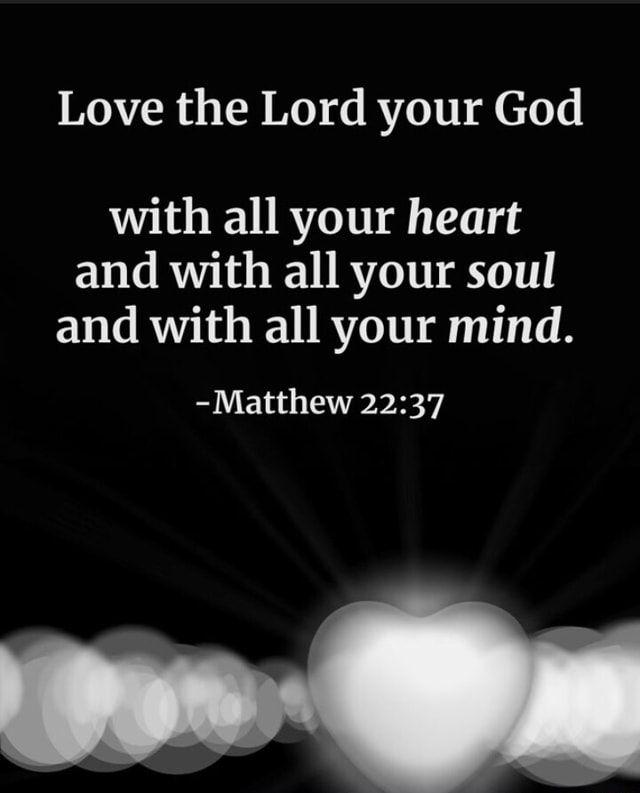 Love the Lord your God with all your heart and with all your soul and ...