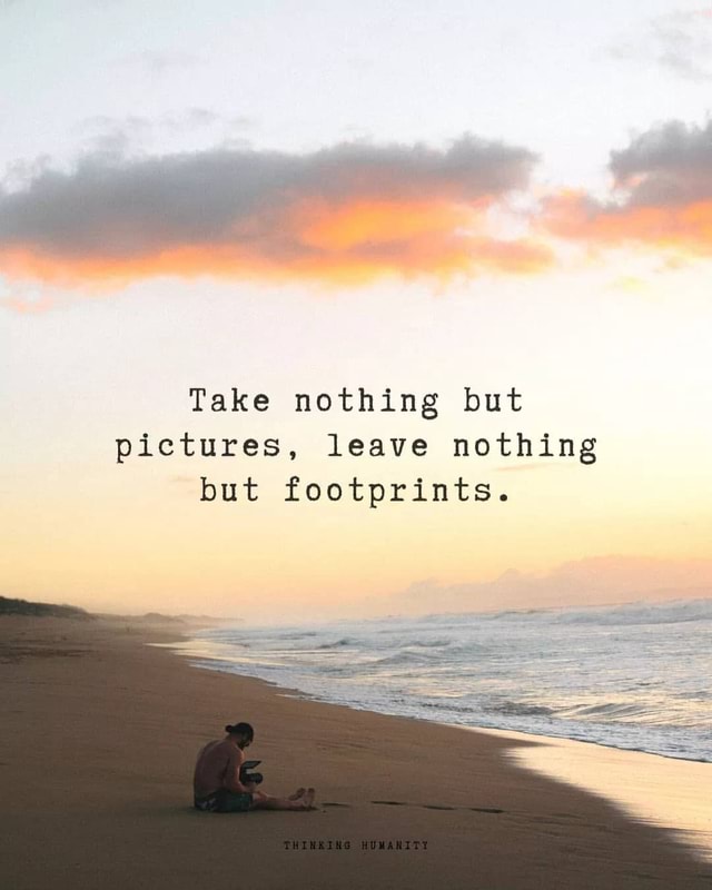 Take nothing but pictures, leave nothing but footprints. - America’s ...