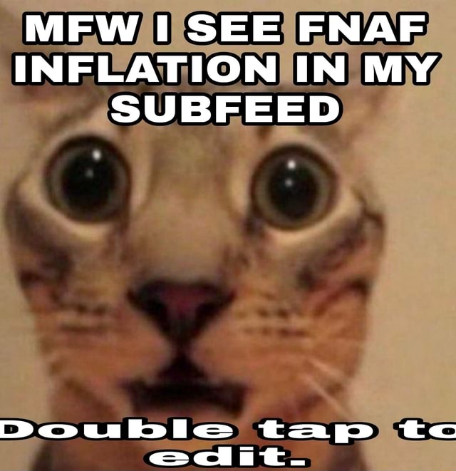 MEW SEE FNAF INFLATION IN MY SUBFEED Po ublie taap tc cit. - iFunny