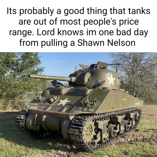 Its probably a good thing that tanks are out of most people's price ...
