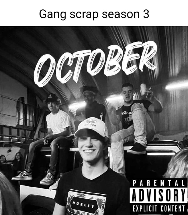 Gang scrap season 3 PARENTAL sss ADVISORY EXPLICIT CONTENT - iFunny