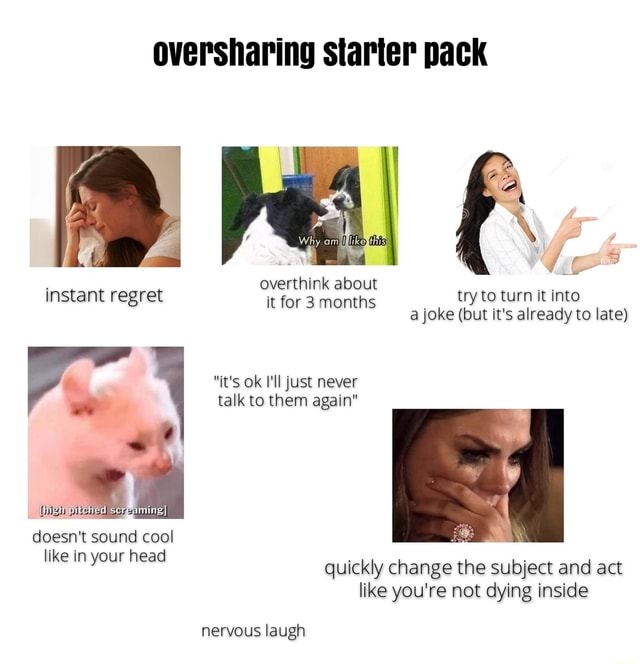 Oversharing starter pack overthink about instant regret it for 3 months ...