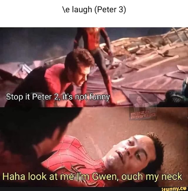 \e laugh (Peter 3) Stop it Peter Haha look at mejliim Gwen, ouch my ...