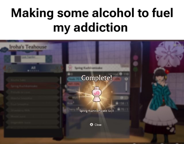 Making some alcohol to fuel my addiction Complete! Close - iFunny