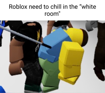 Roblox need to chill in the "white room" - iFunny