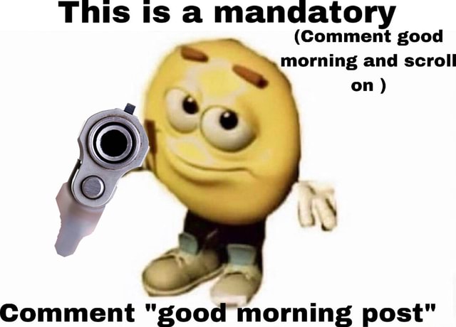 This is a mandatory (Comment good morning and scroll on ) Comment "good ...