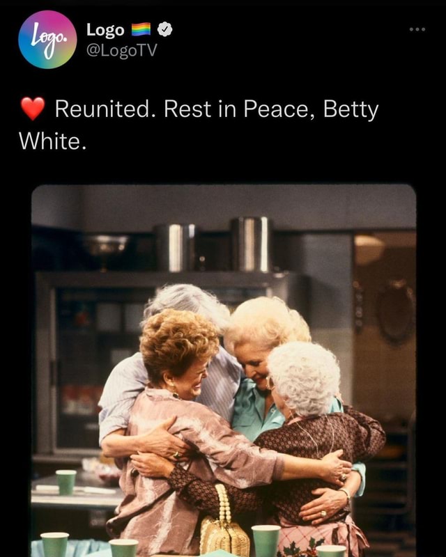 Logo @LogoTV Reunited. Rest in Peace, Betty White. - iFunny